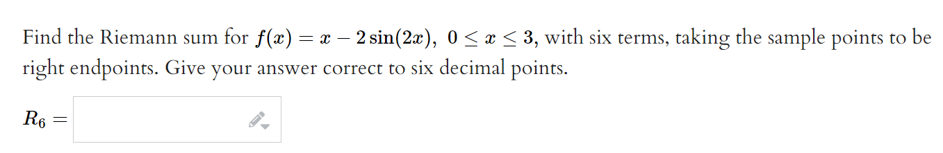 Solved Find the Riemann sum for f(x)=x−2sin(2x),0≤x≤3, with | Chegg.com