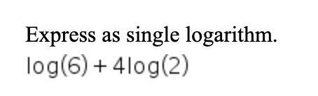 Solved Express as single logarithm. log(6) + 4log(2) | Chegg.com