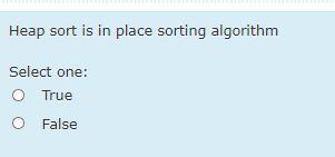 Solved Heap sort is in place sorting algorithm Select one: O | Chegg.com