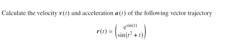 Solved Calculate the velocity v(t) and acceleration a(t) of | Chegg.com