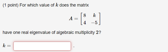 Solved (1 point) For which value of k does the matrix 8 k А | Chegg.com