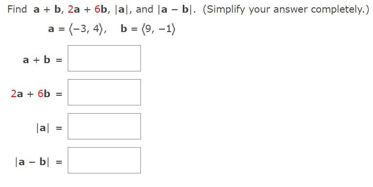 Solved Find a+b,2a+6b,∣a∣, and ∣a−b∣. (Simplify your answer | Chegg.com