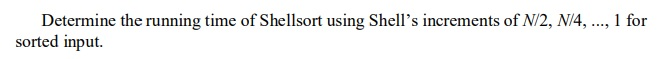 Solved Determine the running time of Shellsort using Shell's | Chegg.com