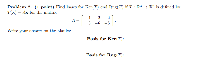 Solved Problem 2. (1 point) Find bases for Ker(T) and Rng(T) | Chegg.com