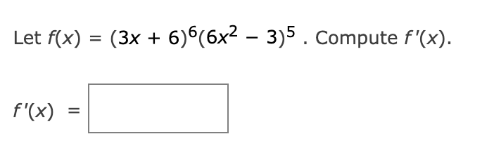 Solved Let f(x)=(3x+6)6(6x2−3)5. Compute f′(x) f′(x)= | Chegg.com