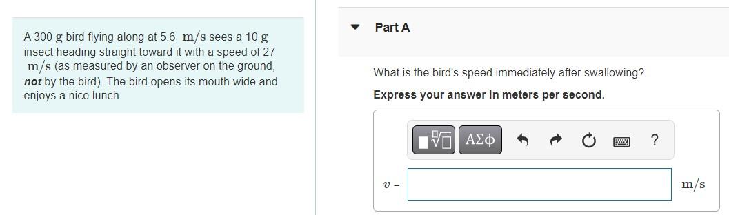 Solved A 300 g bird flying along at 5.6 m/s sees a 10 g | Chegg.com