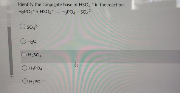 Solved Identify the conjugate base of HSO4 in the reaction | Chegg.com