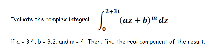 Solved 2+3i Evaluate the complex integral 1** (az + b)" dz | Chegg.com