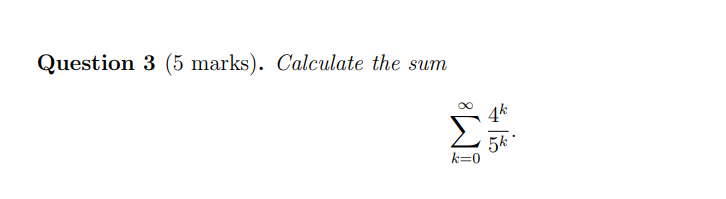 Solved Question 3 (5 marks). Calculate the sum 4k 5k k=0 | Chegg.com