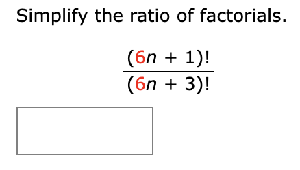Solved Simplify the ratio of factorials. (6n+3)!(6n+1)! | Chegg.com