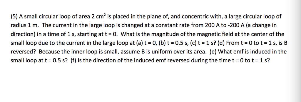 Solved (5) A small circular loop of area 2 cm2 is placed in | Chegg.com