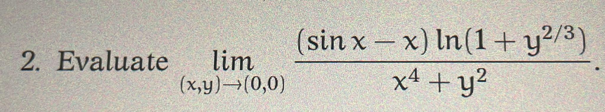 Solved 2. Evaluate lim(x,y)→(0,0)x4+y2(sinx−x)ln(1+y2/3). | Chegg.com