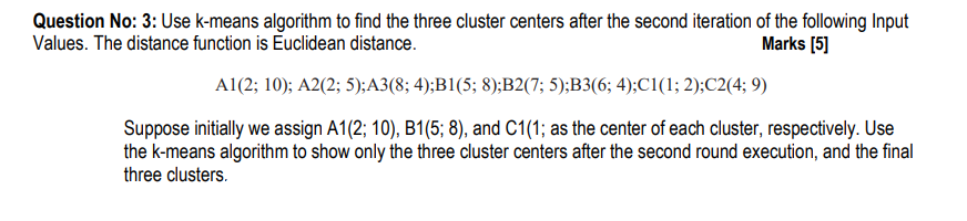 Solved Question No: 3: Use k-means algorithm to find the | Chegg.com
