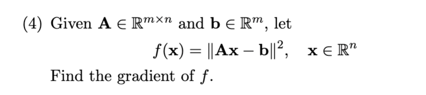 Solved (4) Given A∈Rm×n and b∈Rm, let f(x)=∥Ax−b∥2,x∈Rn Find | Chegg.com