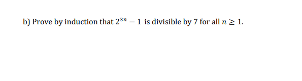 Solved b) Prove by induction that 23n – 1 is divisible by 7 | Chegg.com