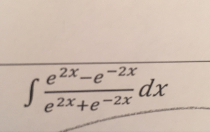 Solved Find the integral Integral e^2x - e^-2x/e^2x + e^-2x | Chegg.com
