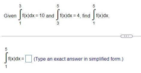 Solved Given ∫13f(x)dx=10 and ∫35f(x)dx=4, find ∫15f(x)dx | Chegg.com