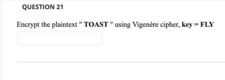 Solved QUESTION 21 Encrypt the plaintext" TOAST" using | Chegg.com