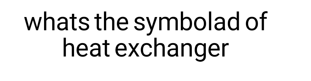 Solved whats the symbolad of heat exchanger | Chegg.com