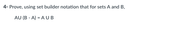 Solved 4- Prove, using set builder notation that for sets A | Chegg.com
