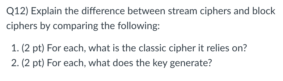 Solved Q12) Explain the difference between stream ciphers | Chegg.com