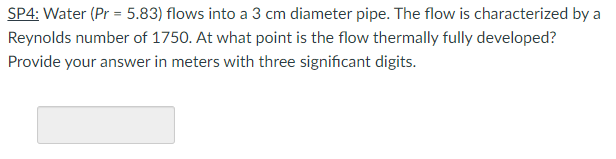 Solved SP4: Water (Pr=5.83) flows into a 3 cm diameter pipe. | Chegg.com