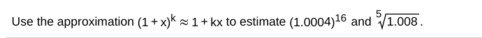 Solved Use the approximation (1 + x)k ~ 1+kx to estimate | Chegg.com