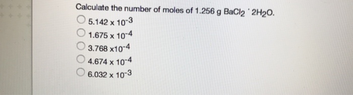 Solved Calculate the number of moles of 1.256 g BaCl2 2H20. | Chegg.com