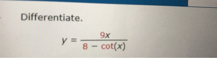 Solved Differentiate. 9x y= 8 cot(x) | Chegg.com