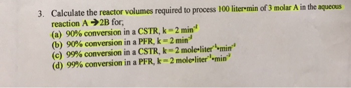 Solved 3. Calculate the reactor volumes required to process | Chegg.com