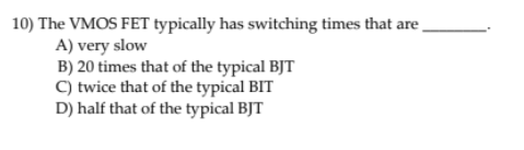 Solved 10) The VMOS FET typically has switching times that | Chegg.com