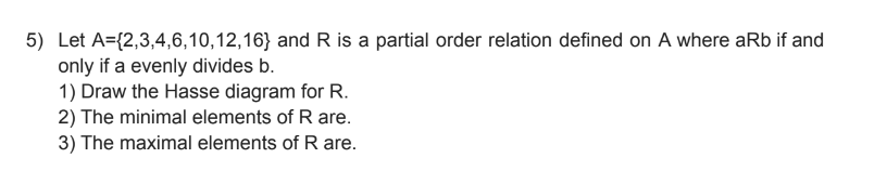 Solved 5) Let A={2,3,4,6,10,12,16} and R is a partial order | Chegg.com