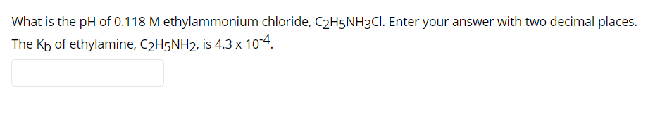 Solved What is the pH of 0.118 M ethylammonium chloride, | Chegg.com