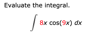 Solved Evaluate the integral. - 8x cos(9x) dx | Chegg.com