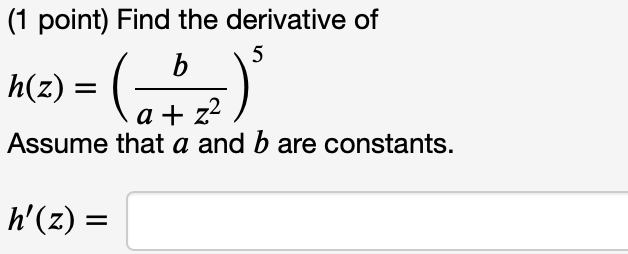 Solved (1 point) Find the derivative of h(z)=(a+z2b)5 Assume | Chegg.com Solved (1 point) Find the derivative of h(z)=(a+z2b)5 Assume | Chegg.com