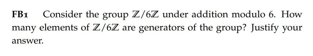 Solved FB1 Consider the group Z/6Z under addition modulo 6. | Chegg.com
