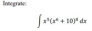 Solved Integrate: 2x dx Integrate: | *5(x® +10)® dx | Chegg.com