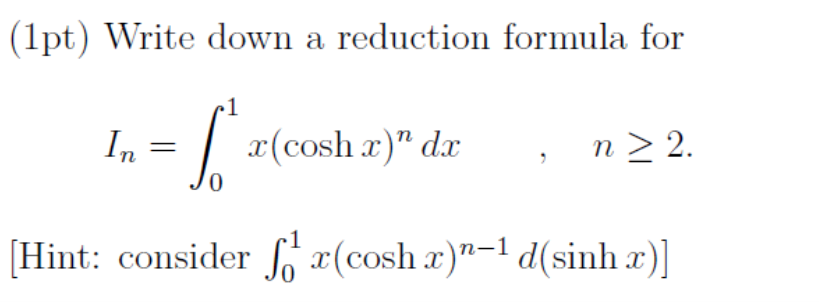 Solved (1pt) Write down a reduction formula for In fo X(cosh | Chegg.com