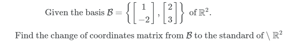 Solved Given the basis B {[-2] [3]} • of R2. Find the change | Chegg.com