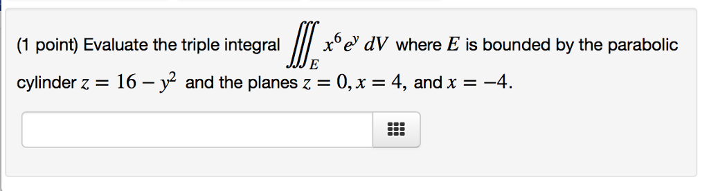 Solved (1 point) Evaluate the triple integral / x6e' dV | Chegg.com