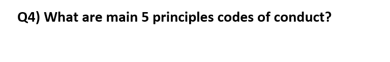 Solved Q4) What are main 5 principles codes of conduct? | Chegg.com
