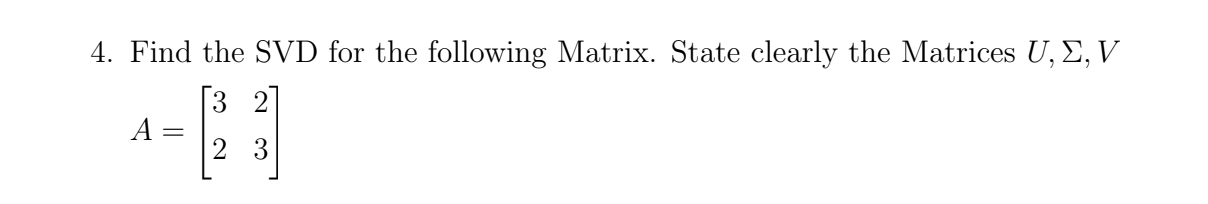 Solved 4. Find the SVD for the following Matrix. State | Chegg.com