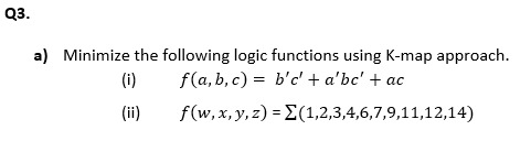 Solved Q3. = a) Minimize the following logic functions using | Chegg.com