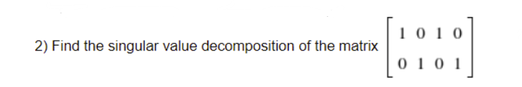 Solved 2) Find the singular value decomposition of the | Chegg.com