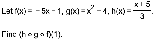 Solved Let f(x)=-5x-1,g(x)=x2+4,h(x)=x+53.Find (h@g@f)(1). | Chegg.com