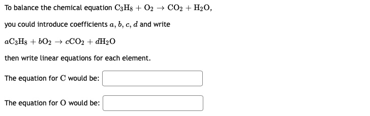 Solved To balance the chemical equation C3H8 + O2 CO2 + H20, | Chegg.com