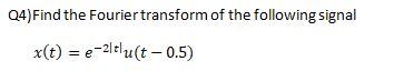 Solved Q4)Find the Fourier transform of the following signal | Chegg.com