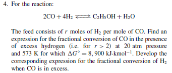 Solved 4. For the reaction: 2CO+4H2⇄C2H5OH+H2O The feed | Chegg.com