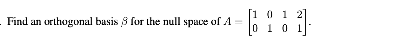 Solved Find an orthogonal basis β for the null space of | Chegg.com