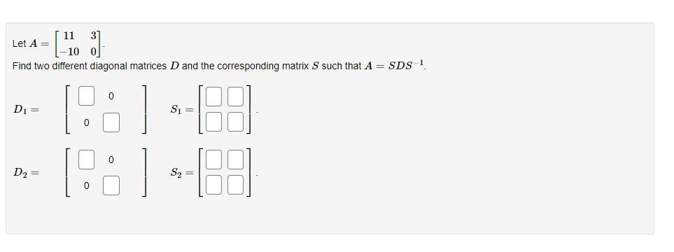 Solved Let A=[11−1030]. Find two different diagonal matrices | Chegg.com
